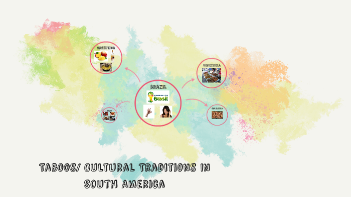 Taboos/ Cultural Traditions In South America by Catherine Nguyen on Prezi