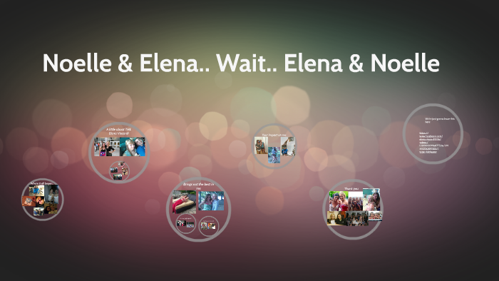 Noelle & Elena.. Wait.. Elena & Noelle by Noelle Davis on Prezi