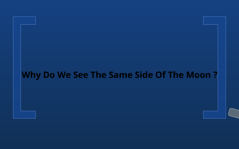 Why do we see the same side of the moon? by Jake Fry on Prezi