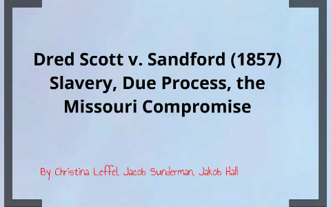 Dred Scott v. Sandford (1857) Slavery, Due Process, the Missouri ...