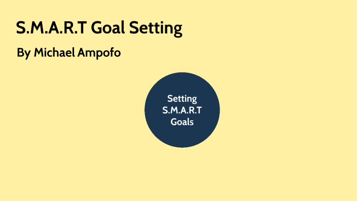 S.M.A.R.T Goal Setting by Michael Ampofo on Prezi