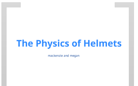 Physics of Helmets by Mackenzie Baines on Prezi