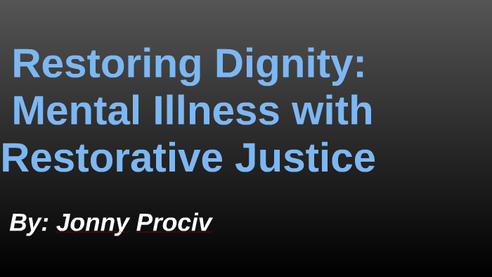 Mental Illness with Restorative Justice by Jonathan Prociv on Prezi
