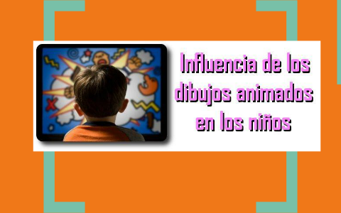 INFLUENCIA DE LOS DIBUJOS ANIMADOS EN LOS NIÑOS by Nelly Johanna ...