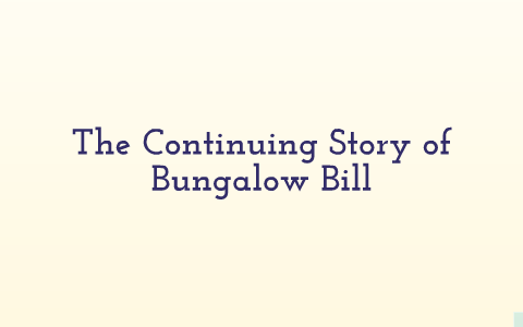 The Continuing Story of Bungalow Bill by Madaline Walter-McCrary on Prezi