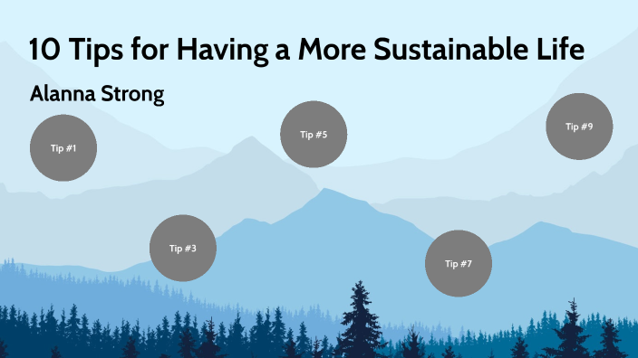 10 Tips for Having a More Sustainable Life by Alanna Strong on Prezi