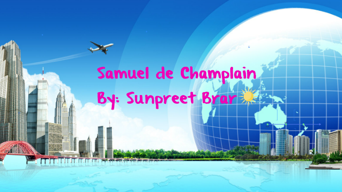 Samuel de Champlain by Sunpreet Brar on Prezi