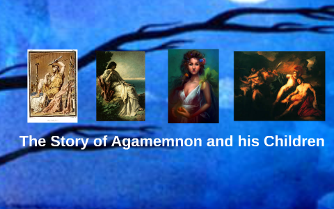The Story of Agamemnon and his Children by Chelc Bodaghi on Prezi