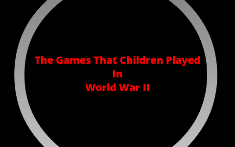 World War II Games That Children Played by Zahrah mohabbat on Prezi