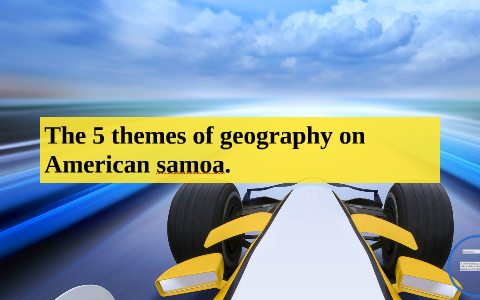 The 5 themes of geography on American samoa. by Dwayne Cheatham on Prezi