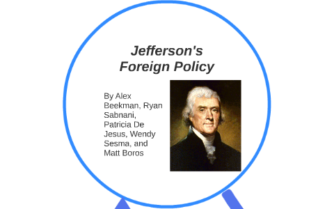 Jefferson's Foreign Policy by Alex Beekman on Prezi