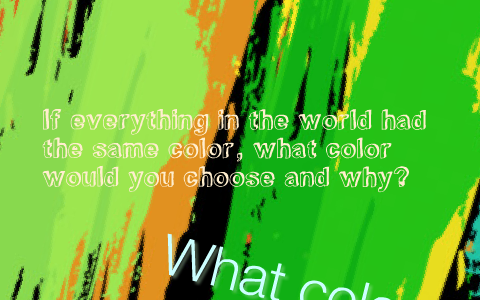If everything in the world had the same color, what color would you ...