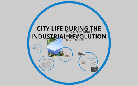 CITY LIFE DURING THE INDUSTRIAL REVOLUTION by Liam Choi on Prezi