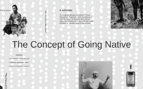 The Concept of Going Native by Bella Rudolph on Prezi