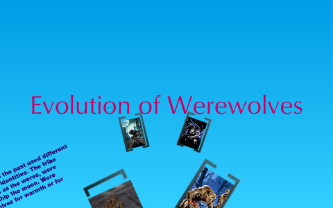 Evolution of the Werewolf by Michael Robinson on Prezi