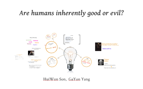 Are humans inherently good or evil? by on Prezi