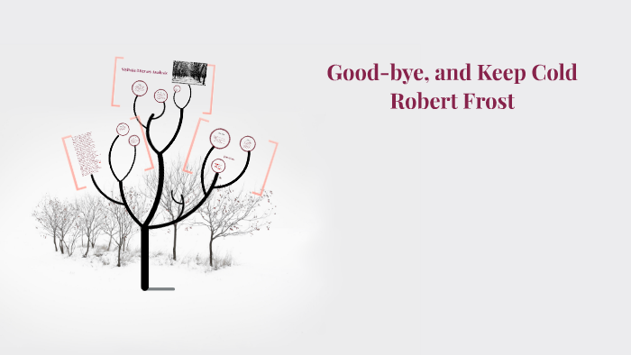 Good-bye, and Keep Cold | Robert Frost by Kamryn Romano on Prezi