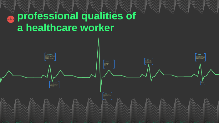 professional qualities of a healthcare worker by korbynei barras on Prezi