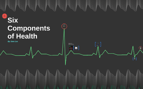 Six Components of Health by Jane Lee on Prezi