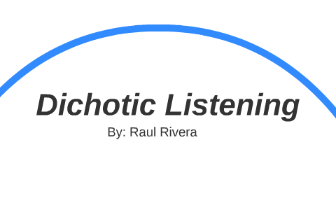 Dichotic Listening by Raul Rivera on Prezi
