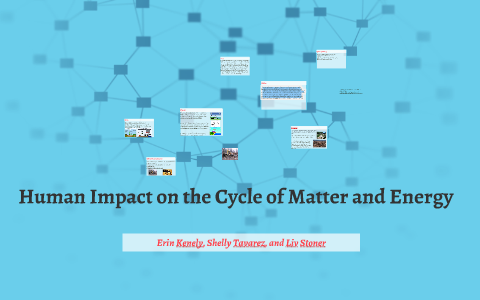 Human Impact on the Cycle of Matter and Energy by Erin Kenely on Prezi