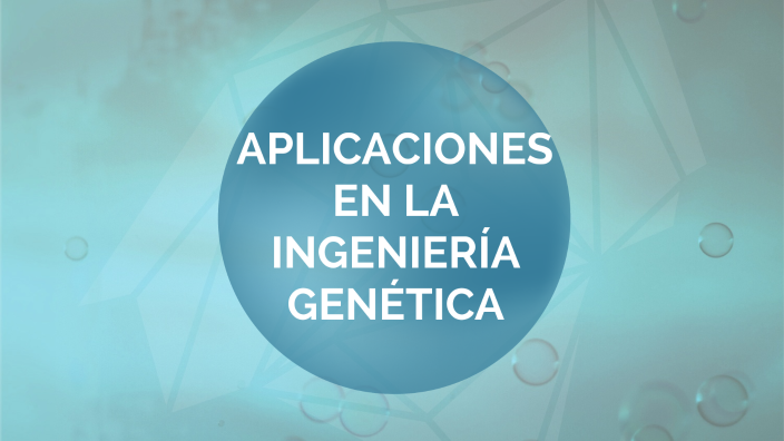 APLICACIONES EN LA INGENIERÍA GENÉTICA by Eva Sewell on Prezi