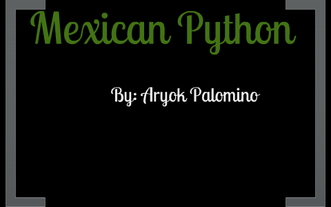 Mexican Pythons by aryok palomino on Prezi