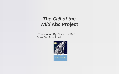 The Call of the Wild Abc Project by Cameron Marcil on Prezi