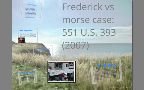 Morse .vs. frederick case 551 U.S. 393 (2007) by Cody Faron on Prezi