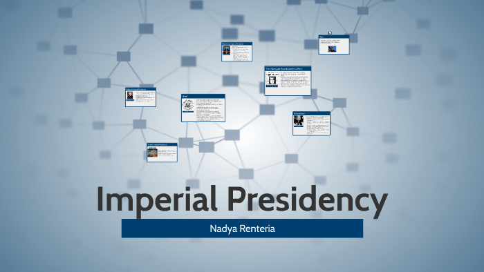 Imperial Presidency by nadya renteria on Prezi