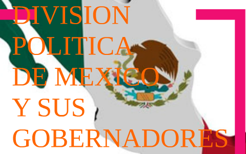 DIVISION POLITICA DE MEXICO Y SUS GOBERNADORES by erick onofre on Prezi