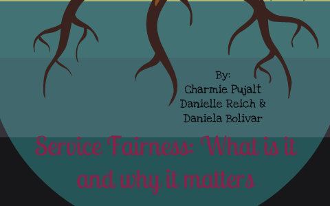 Service Fairness: What is it and why it matters by Daniela Bolivar on Prezi