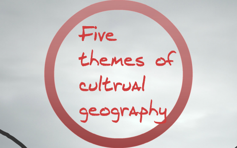 5 themes of cultural geography by rosie yang on Prezi