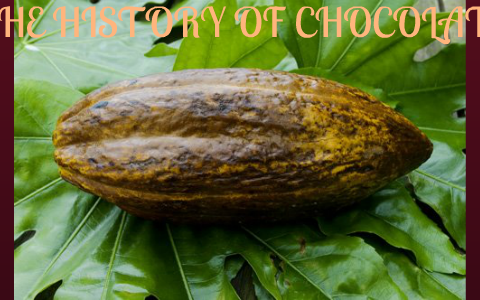 HISTORY OF CHOCOLATE by sherice foster on Prezi