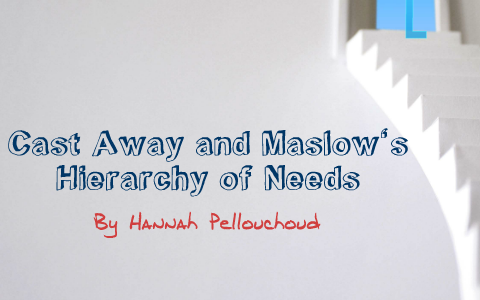 Cast Away and Maslow's Hierarchy of Needs by Hannah Pellouchoud on Prezi