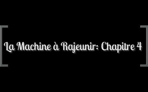 Chapitre 4 La Machine à rajeunir by Deidra McGee on Prezi