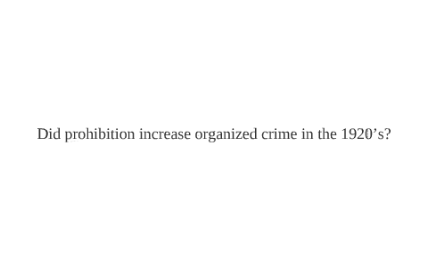Did prohibition increase organized crime in the 1920’s? by Audrey Negro ...