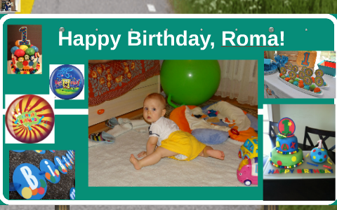 Happy Birthday, Roma! by Akzer Yeshmukhanbetova on Prezi