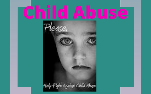 Child Abuse Problems & Solutions by Briana A on Prezi