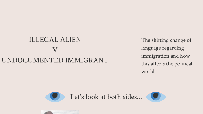 'Illegal Alien' v 'Undocumented Immigrant by lilsammy b on Prezi