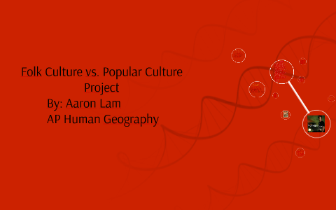 Folk Culture vs. Popular Cu by Aaron Lam on Prezi