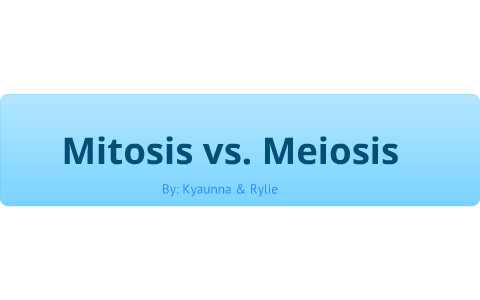 Mitosis vs. Meiosos by Kyaunna Libby on Prezi