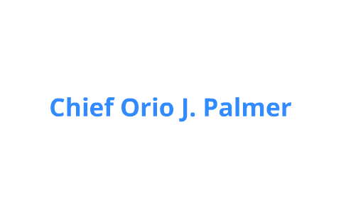 Chief Orio J. Palmer by Sayara SuSu on Prezi