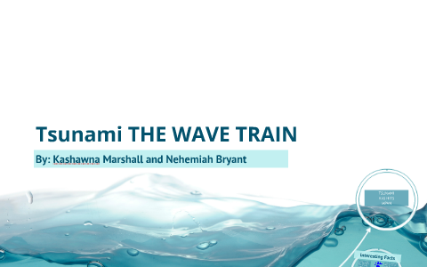 Tsunami THE WAVE TRAIN by kashawna marshall on Prezi