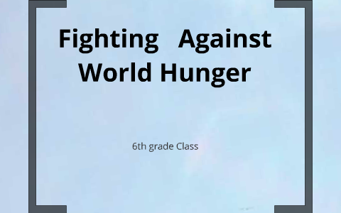 Fight Against World Hunger by Alexis Payne!!!!!!!!!! on Prezi