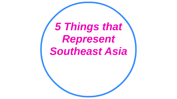 5 Things that Represent Southeast Asia by Grant Hower on Prezi
