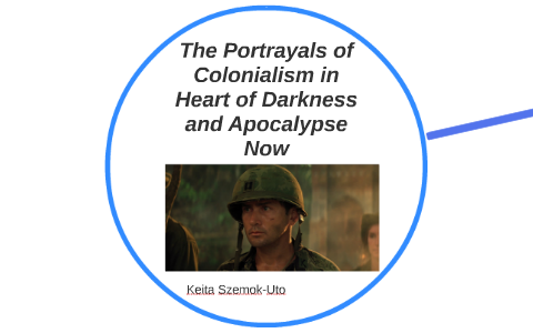 The Portrayals of Colonialism in Heart of Darkness and Apoca by keita ...