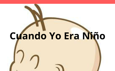 Cuando era niño project by Elsa Gibbs on Prezi