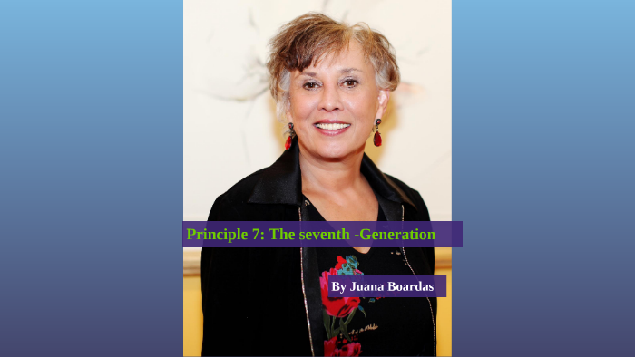Principle 7: The seventh -Generation by Kasandra Ramirez on Prezi