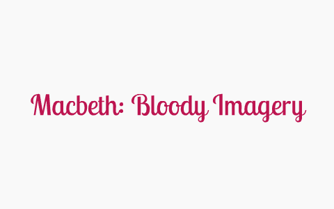 Macbeth: Blood Imagery by Anna Sullivan on Prezi